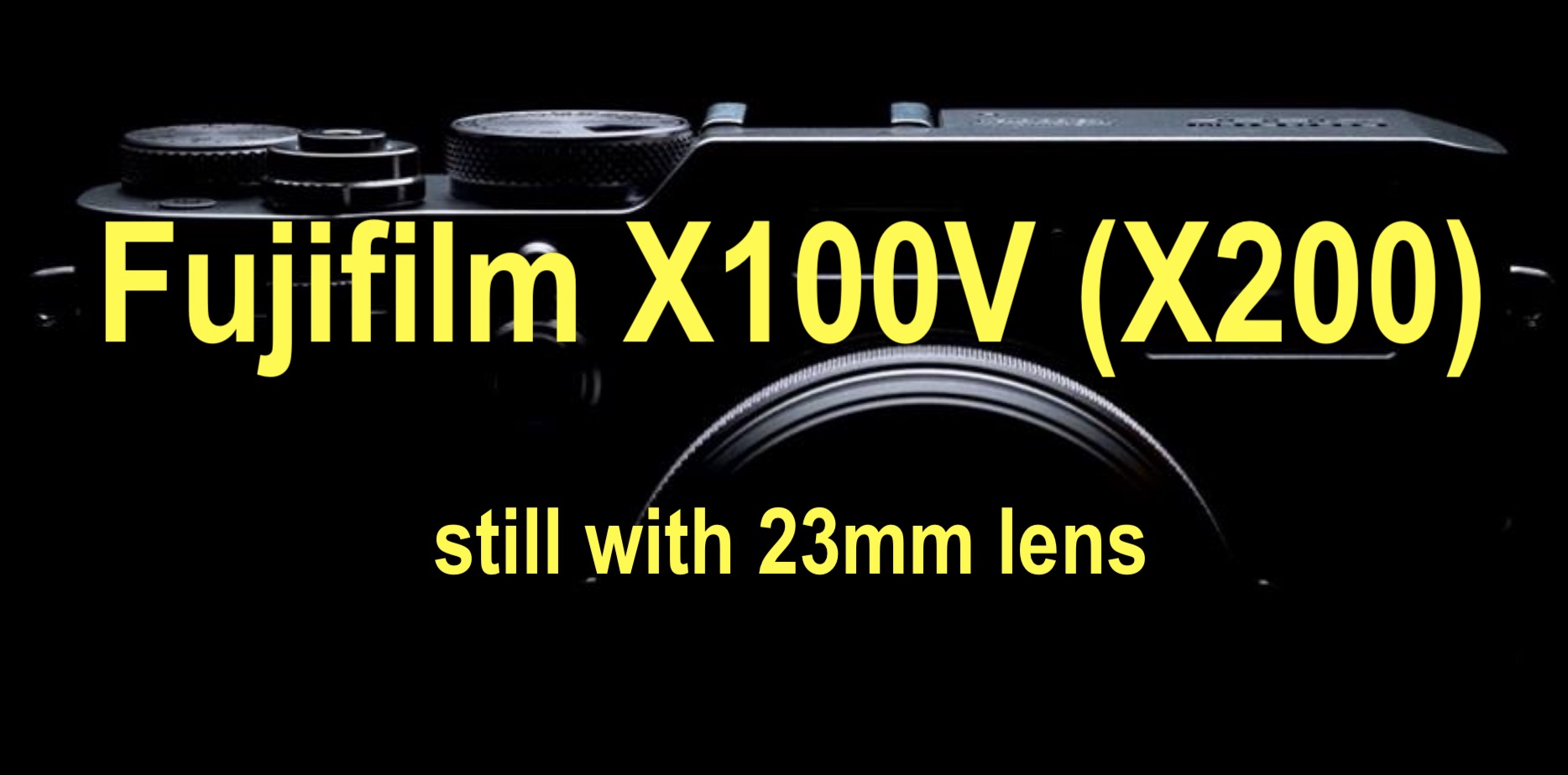 Fujifilm X100V (X200) with New Lens, but still 23mm - Fuji Rumors