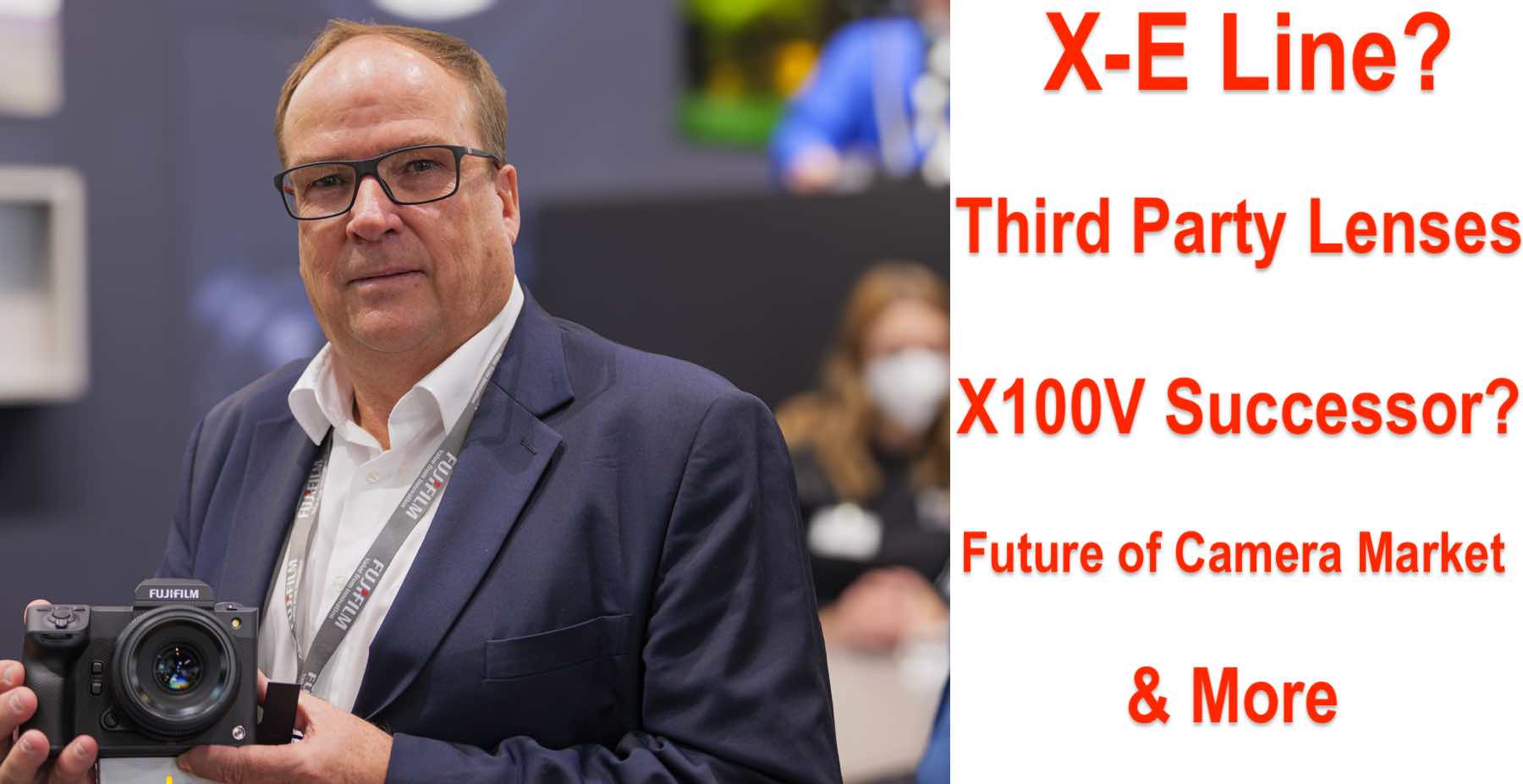 Fujifilm Manager: The End of Entry Level (X-E line?), X100V Successor, APS-C and GFX Full Frame ...